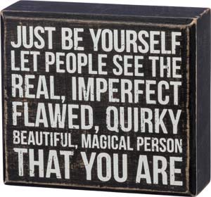 Primitives by Kathy Box Sign — Just be Yourself Let People see the Real, Imperfect Flawed, Quirky Beautiful, Magical Person that You Are — 5" x 4.5"