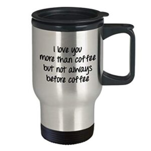 I love you more than coffee but not always before coffee Travel Mug - Insulated Tumbler - Novelty Birthday Gift Idea