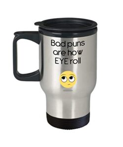 bad puns are how eye roll travel mug - funny tea hot cocoa insulated tumbler - novelty birthday christmas anniversary gag gifts idea