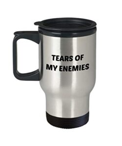 tears of my enemies travel mug - funny tea hot cocoa insulated tumbler - novelty birthday christmas anniversary gag gifts idea