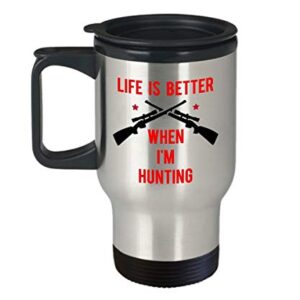 Life Is Better When Im Hunting Travel Mug - Funny Coffee Insulated Tumbler - Novelty Birthday Christmas Gag Gifts Idea