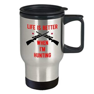 Life Is Better When Im Hunting Travel Mug - Funny Coffee Insulated Tumbler - Novelty Birthday Christmas Gag Gifts Idea