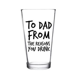 To Dad From the Reasons You Drink Funny Dad Beer Glass -16 oz USA MADE Glass - Best Dad Ever- New Dad Beer Glass Valentine's Day Gift- Affordable Fathers Day Beer Gift for Dads or Stepdad