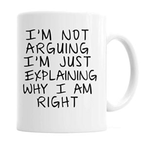 gag gift coffee mug - i'm not arguing i'm just explaining why i am right