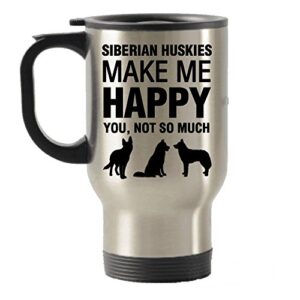 siberian huskies make me happy stainless steel travel insulated tumblers mug