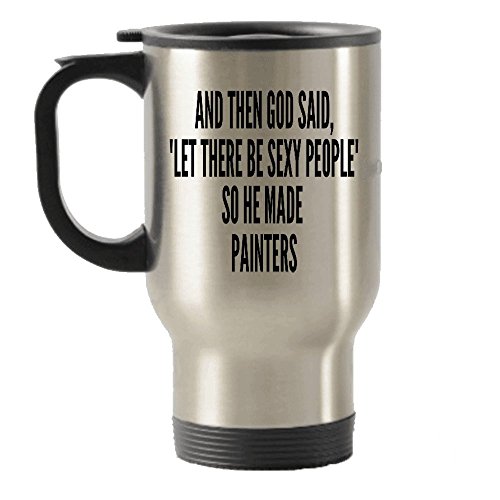 And God Said Le There Be Sexy People So He Made Painters Stainless Steel Travel Insulated Tumblers Mug