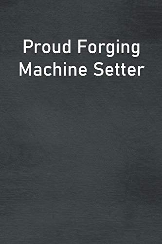 Proud Forging Machine Setter: Lined Notebook For Men, Women And Co Workers