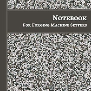 Notebook For Forging Machine Setters: 120 Page Blank Lined Notebook, Perfect Journal For Jotting Down Notes - Forging Machine Setter Gifts For Friends Or Family.