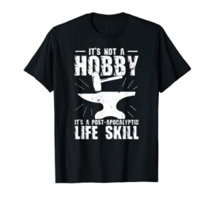 it's a life skill blacksmith forge blacksmithing forging t-shirt