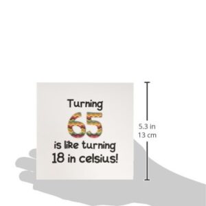 Turning 65 is like turning 18 in celsius - Greeting Card, 6 x 6 inches, single (gc_184964_5)