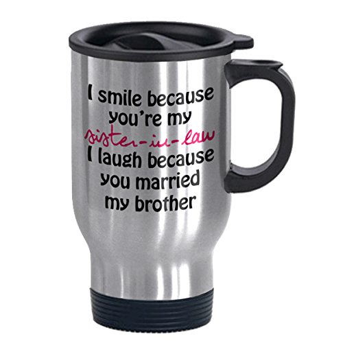 I Smile Because You're My Sister-in-law - Funny Travel Mug 14oz Coffee Mugs Cool Unique Birthday or Christmas Gifts for Men and Women