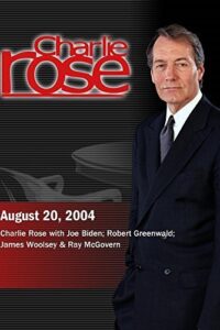 charlie rose with joe biden; robert greenwald; james woolsey & ray mcgovern (august 20, 2004)