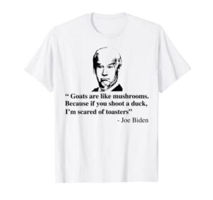 goats are like mushrooms funny joe biden quote t-shirt