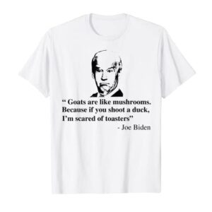 Goats Are Like Mushrooms Funny Joe Biden Quote T-Shirt