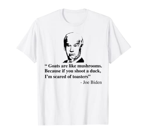 Goats Are Like Mushrooms Funny Joe Biden Quote T-Shirt