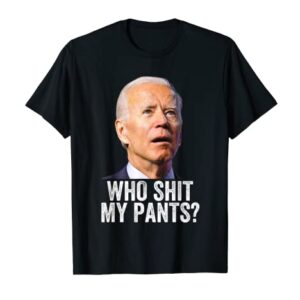 Who Shit My Pants - Anti Joe biden Tee - Funny Conservative T-Shirt