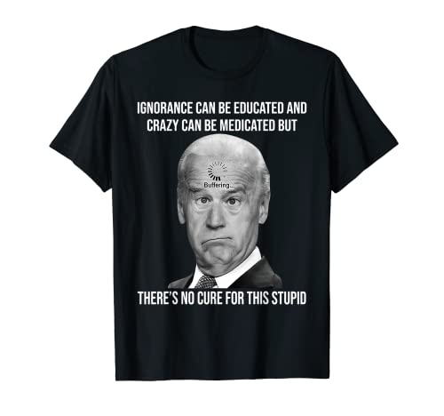 Funny Joe Biden No Cure For This Stupid Anti Biden Liberals T-Shirt