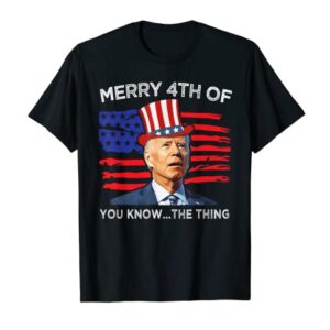 Merry 4th Of You Know The Thing Joe Biden Fourth 4th Of July T-Shirt