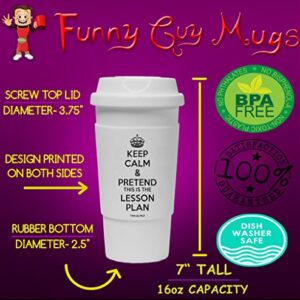 Funny Guy Mugs Keep Calm & Pretend This Is The Lesson Plan Travel Tumbler With Removable Insulated Silicone Sleeve, White, 16-Ounce