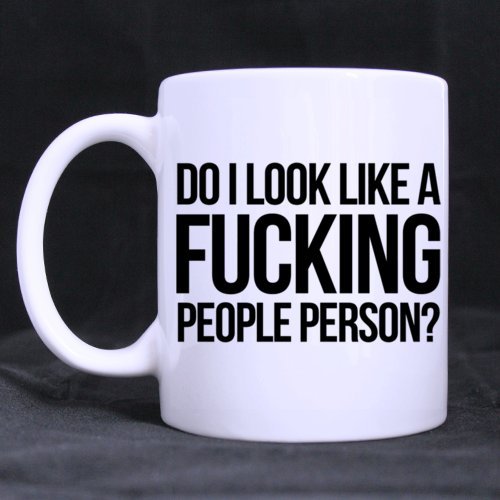 Funny Style DO I LOOK LIKE A FUCKING PEOPLE PERSON? 11OZ/100% Ceramic Mug Custom Coffee/Tea White Cup Mug