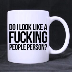 Funny Style DO I LOOK LIKE A FUCKING PEOPLE PERSON? 11OZ/100% Ceramic Mug Custom Coffee/Tea White Cup Mug