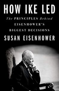 how ike led: the principles behind eisenhower's biggest decisions