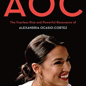 AOC: The Fearless Rise and Powerful Resonance of Alexandria Ocasio-Cortez