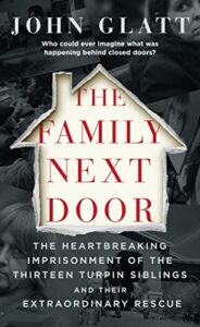 the family next door: the heartbreaking imprisonment of the thirteen turpin siblings and their extraordinary rescue