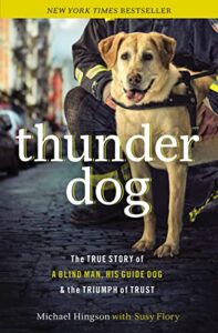 thunder dog: the true story of a blind man, his guide dog, and the triumph of trust