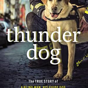 Thunder Dog: The True Story of a Blind Man, His Guide Dog, and the Triumph of Trust