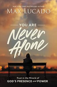 you are never alone: trust in the miracle of god's presence and power