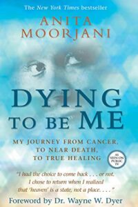 dying to be me: my journey from cancer, to near death, to true healing