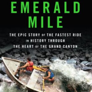 The Emerald Mile: The Epic Story of the Fastest Ride in History Through the Heart of the Grand Canyon