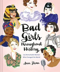 bad girls throughout history: 100 remarkable women who changed the world (ann shen legendary ladies collection)