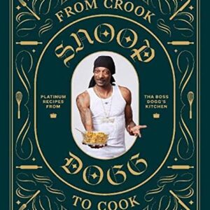 From Crook to Cook: Platinum Recipes from Tha Boss Dogg's Kitchen (Snoop Dogg Cookbook, Celebrity Cookbook with Soul Food Recipes) (Snoop Dog x Chronicle Books)