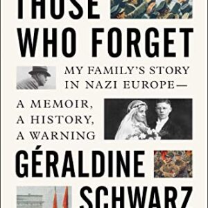 Those Who Forget: My Family's Story in Nazi Europe – A Memoir, A History, A Warning