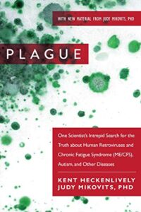 plague: one scientist's intrepid search for the truth about human retroviruses and chronic fatigue syndrome (me/cfs), autism, and other diseases