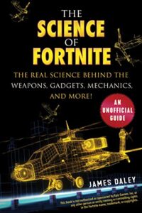 the science of fortnite: the real science behind the weapons, gadgets, mechanics, and more!