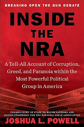 Inside the NRA: A Tell-All Account of Corruption, Greed, and Paranoia within the Most Powerful Political Group in America