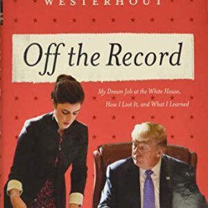 Off the Record: My Dream Job at the White House, How I Lost It, and What I Learned