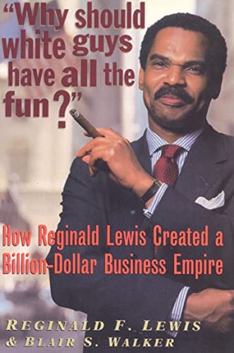 Why Should White Guys Have All the Fun?: How Reginald Lewis Created a Billion-Dollar Business Empire