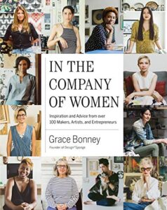 in the company of women: inspiration and advice from over 100 makers, artists, and entrepreneurs