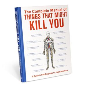 the complete manual of things that might kill you: a guide to self-diagnosis for hypochondriacs