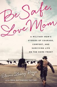 be safe, love mom: a military mom's stories of courage, comfort, and surviving life on the home front