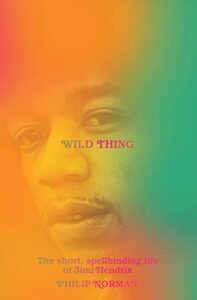 wild thing: the short, spellbinding life of jimi hendrix