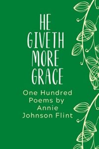 he giveth more grace: one hundred poems by annie johnson flint (annie johnson flint collection)