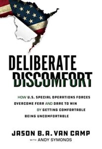 deliberate discomfort: how u.s. special operations forces overcome fear and dare to win by getting comfortable being uncomfortable