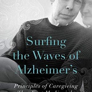 Surfing the Waves of Alzheimer's: Principles of Caregiving That Kept Me Upright