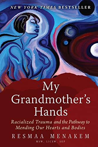 My Grandmother's Hands: Racialized Trauma and the Pathway to Mending Our Hearts and Bodies