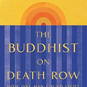 The Buddhist on Death Row: How One Man Found Light in the Darkest Place